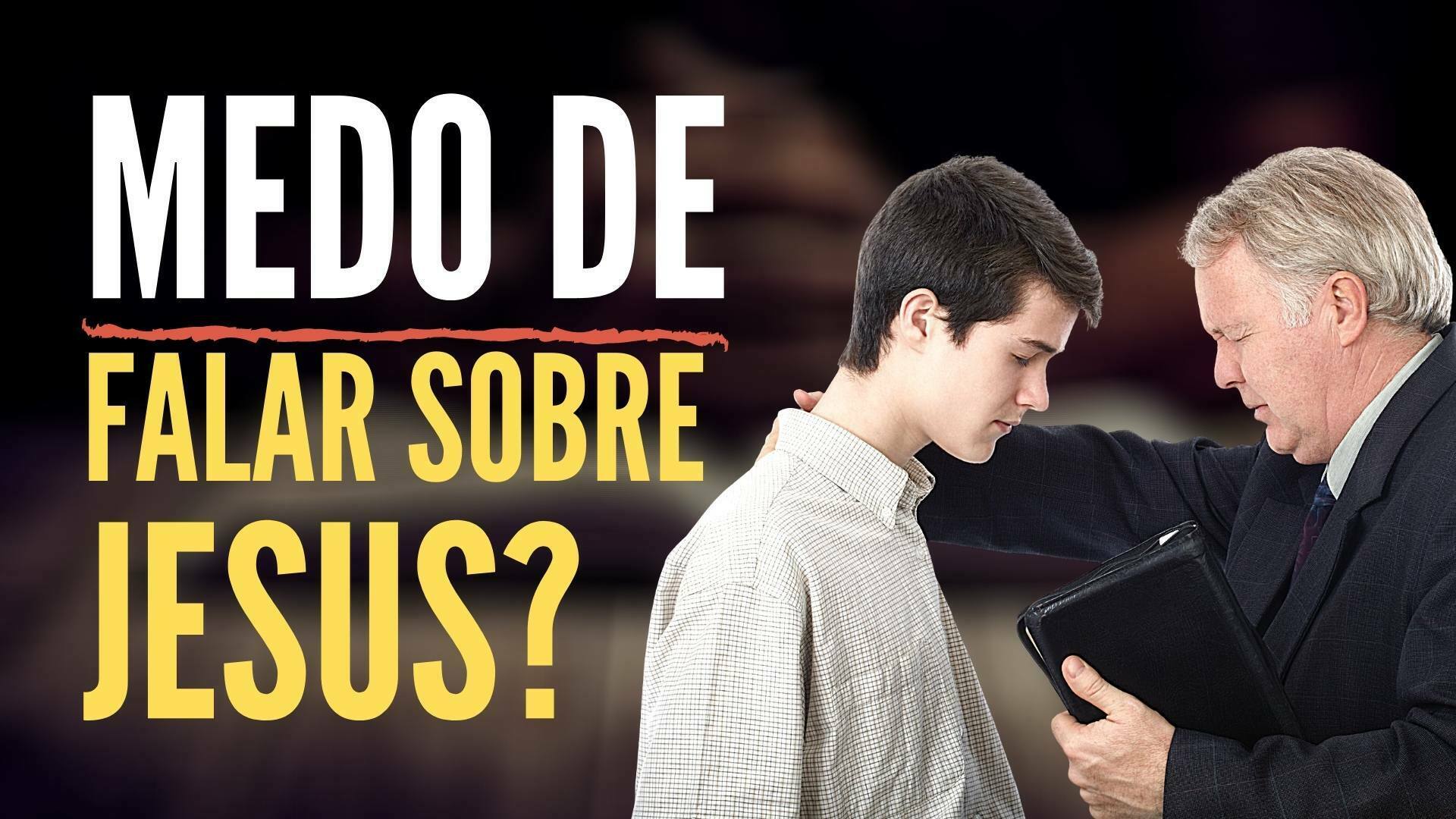 Como enfrentar o medo de falar sobre Jesus? | Jesus e a Bíblia